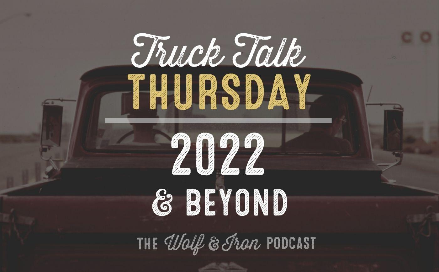 2022 and Beyond // TRUCK TALK THURSDAY – Wolf & Iron