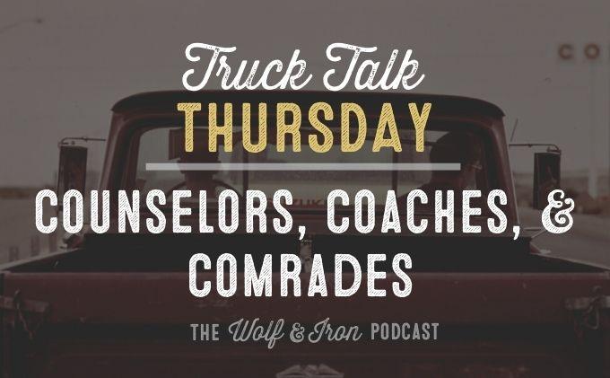 Counselors, Coaches, and Comrades // TRUCK TALK THURSDAY – Wolf & Iron