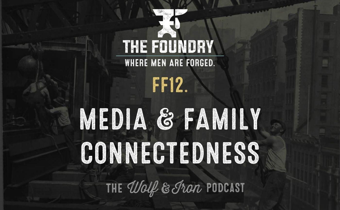 FF12. Media & Family Connectedness // FOUNDRY FRIDAY – Wolf & Iron