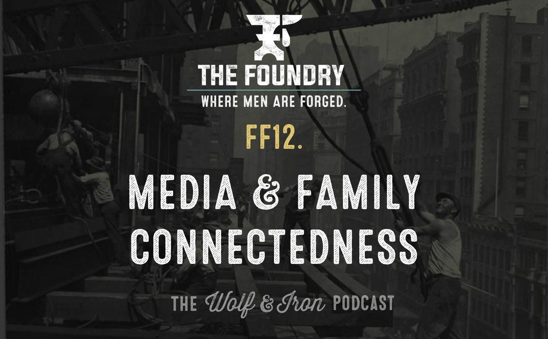 FF12. Media & Family Connectedness // FOUNDRY FRIDAY – Wolf & Iron