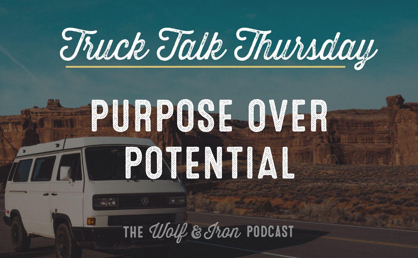 Purpose Over Potential // TRUCK TALK THURSDAY – Wolf & Iron