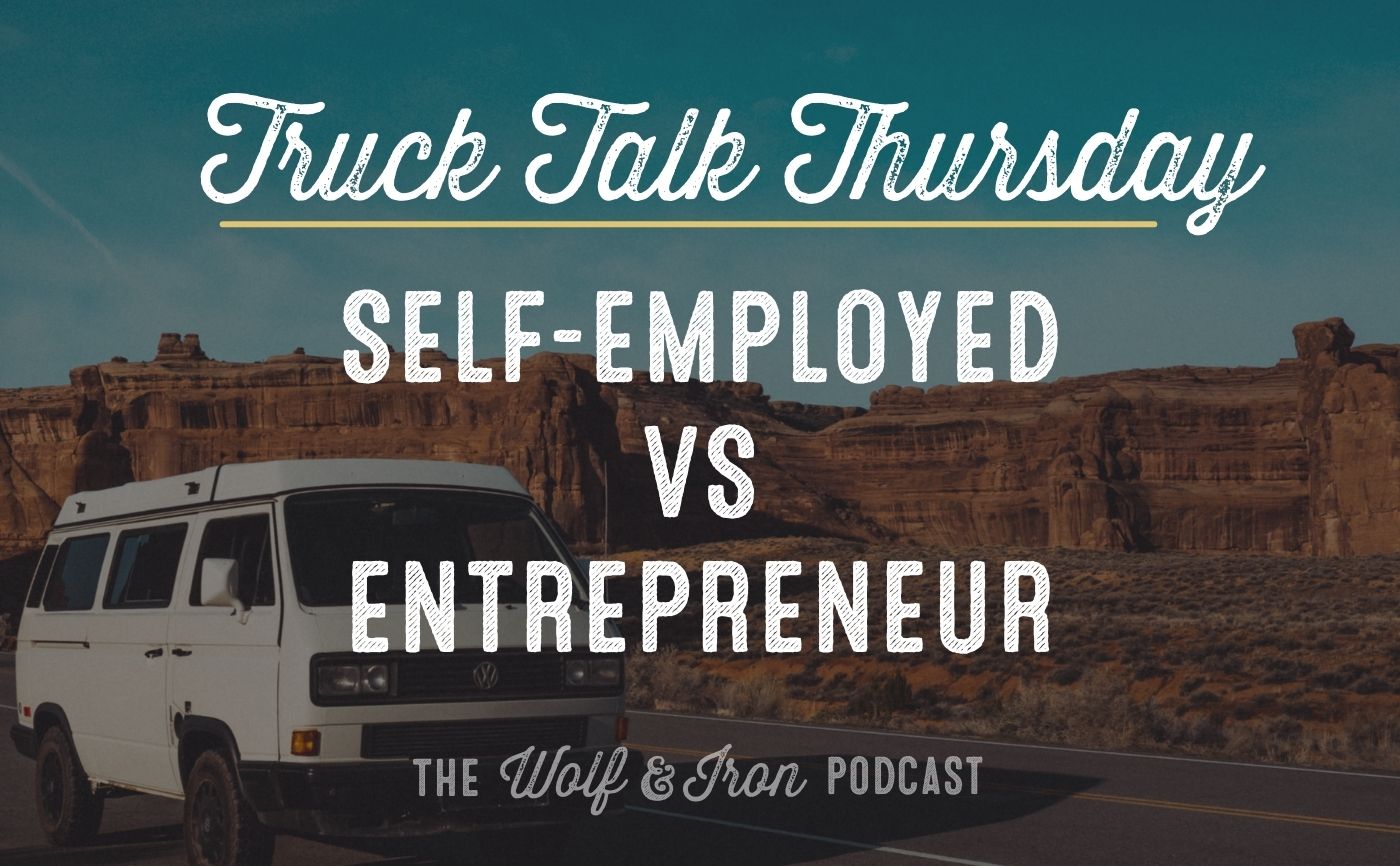Self-Employed vs Entrepreneur // TRUCK TALK THURSDAY – Wolf & Iron