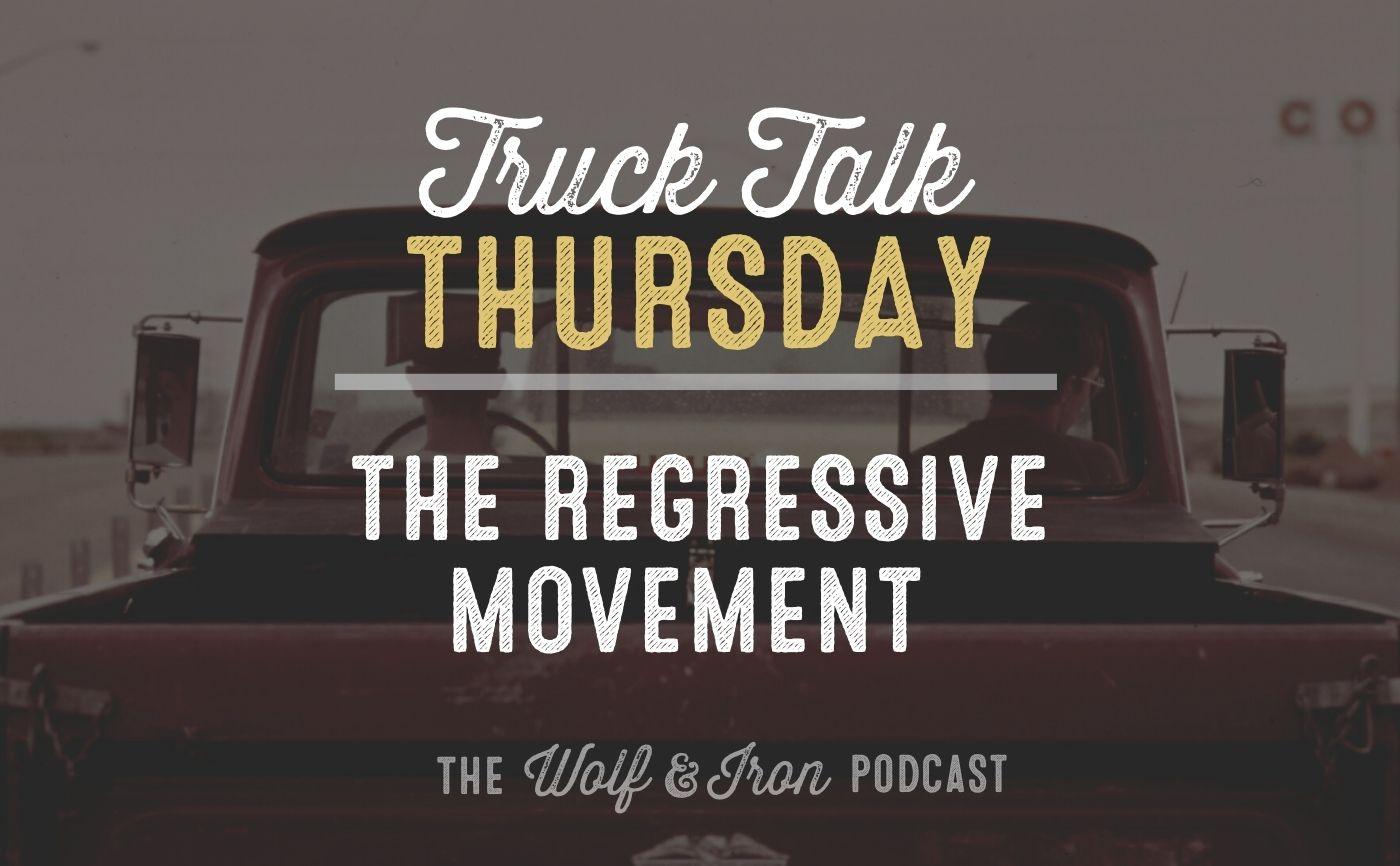 The Regressive Movement // TRUCK TALK THURSDAY – Wolf & Iron
