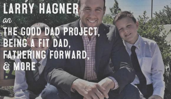 Wolf & Iron Podcast #009: Larry Hagner of The Good Dad Project on Bein